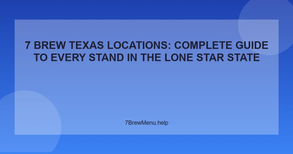 7 Brew Texas Locations Guide (2026)